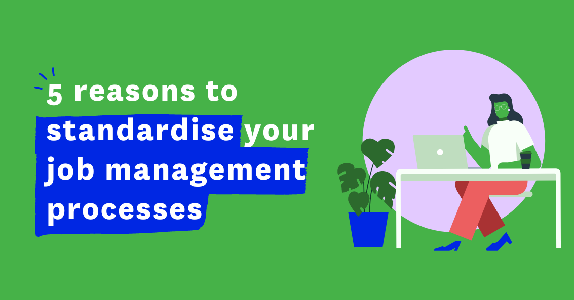 5 reasons to standardise your job management processes